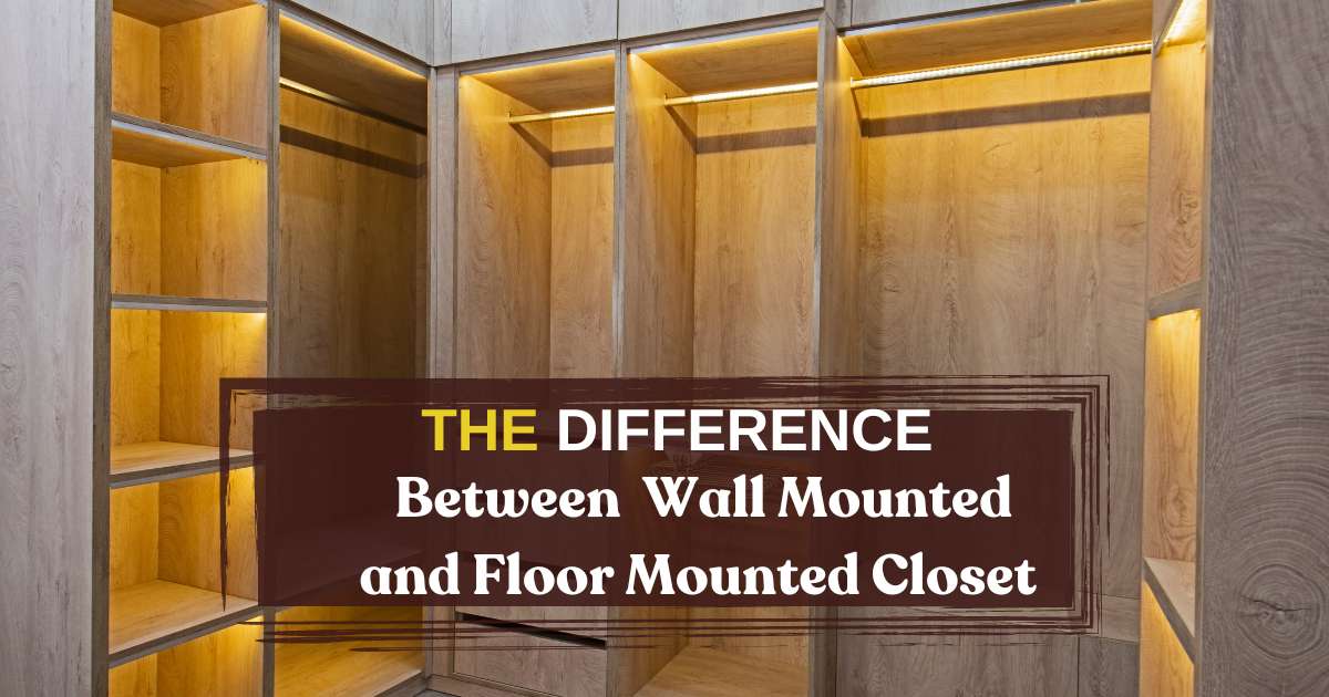 Wall Mounted vs Floor Mounted Closets